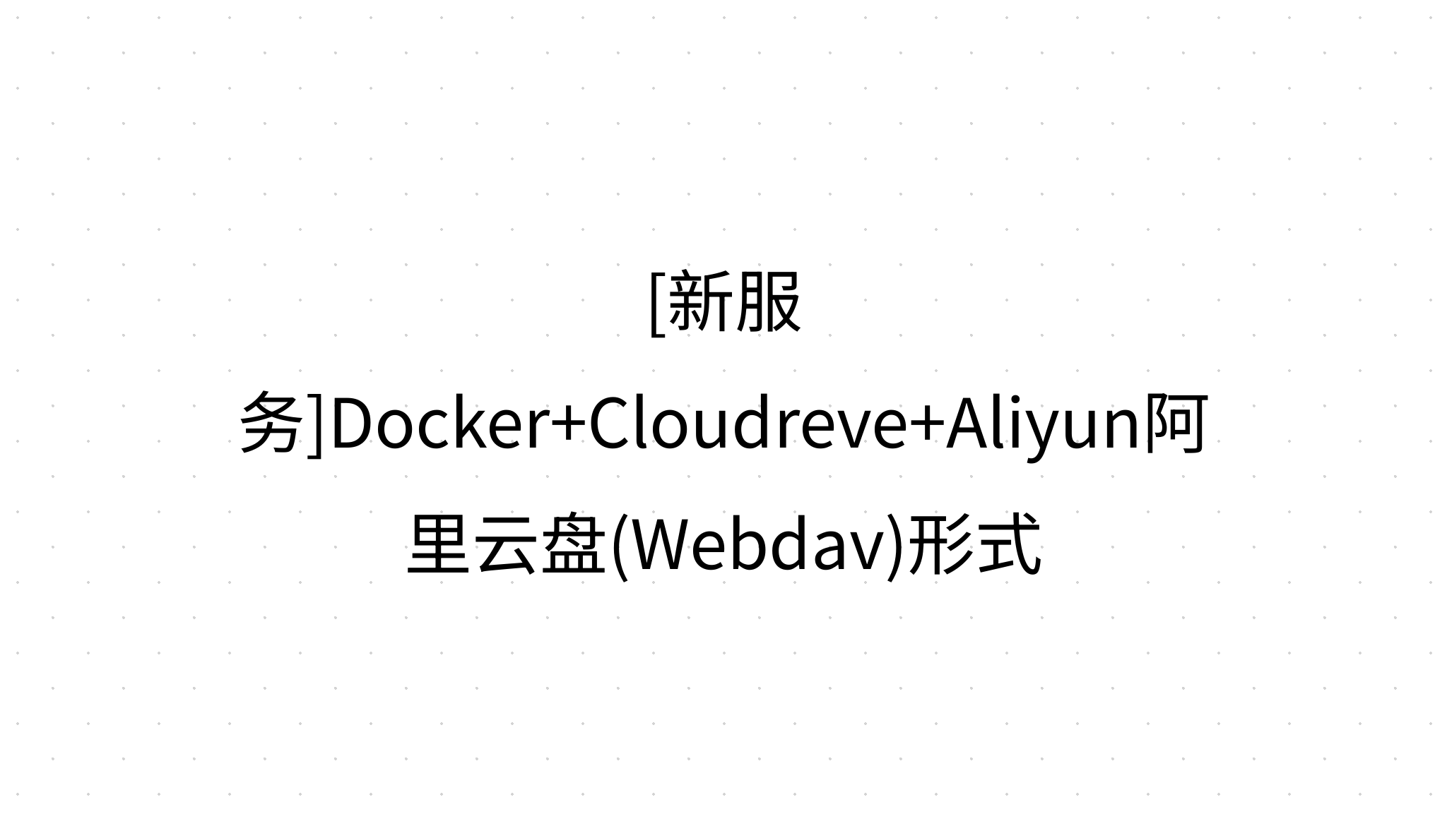 [新服务]Docker+Cloudreve+Aliyun阿里云盘(Webdav)形式